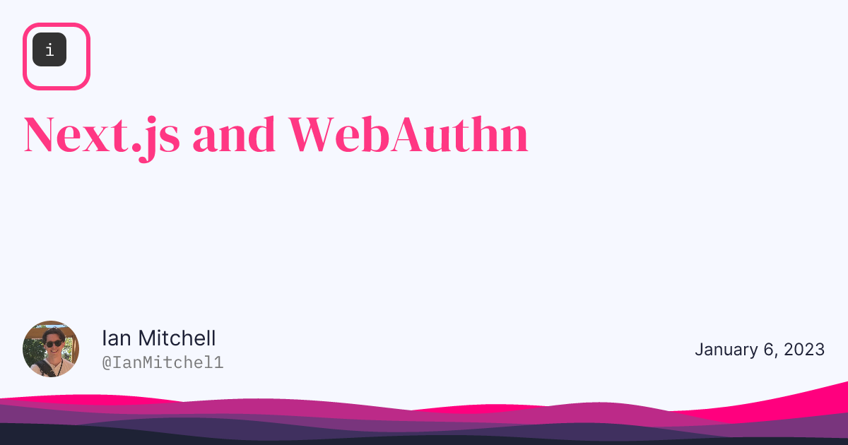 Ian Mitchell | Next.js and WebAuthn